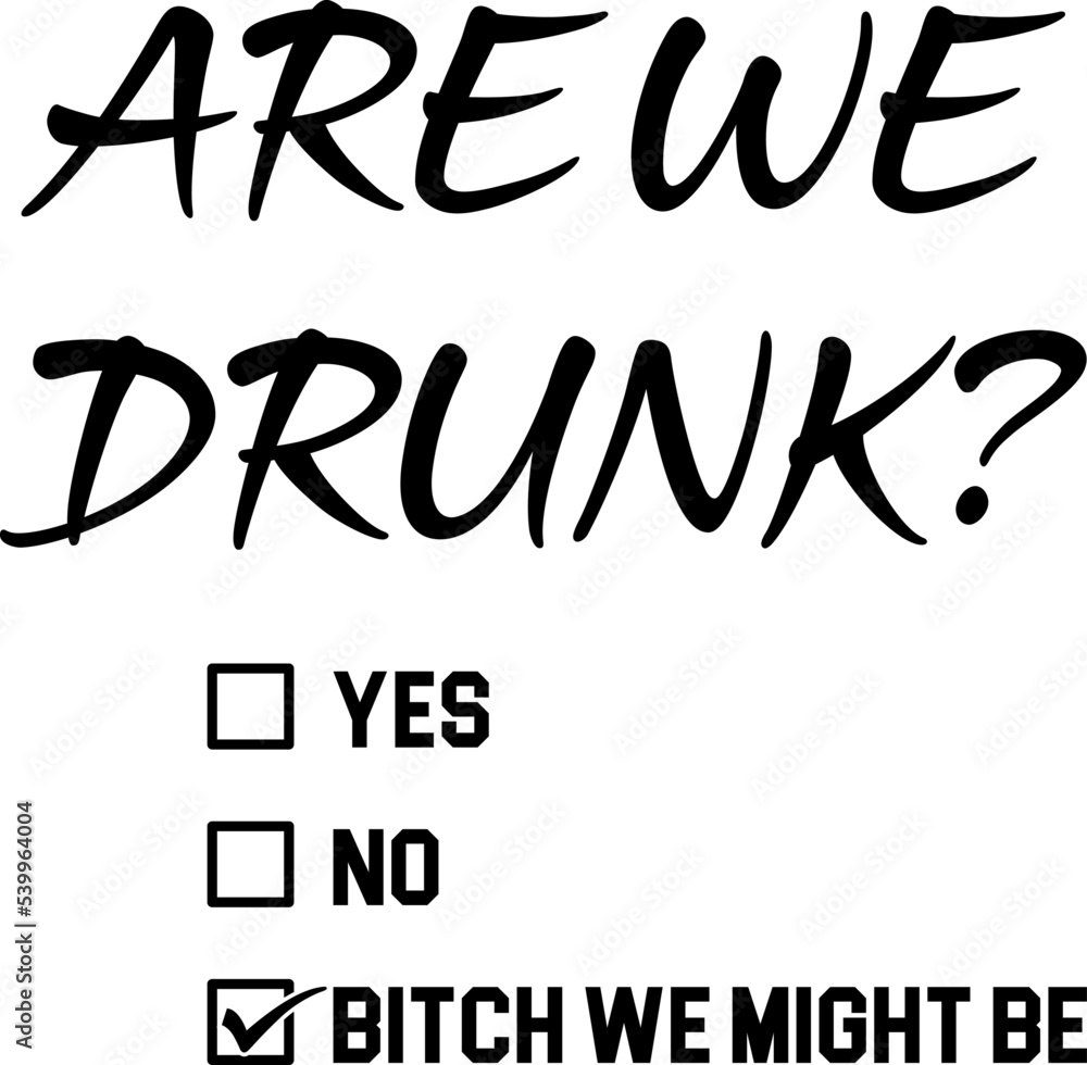 Are We Drunk , Bitch We might Be Cutfile, cricut ,silhouette, SVG, EPS, JPEG, PNG, Vector ...