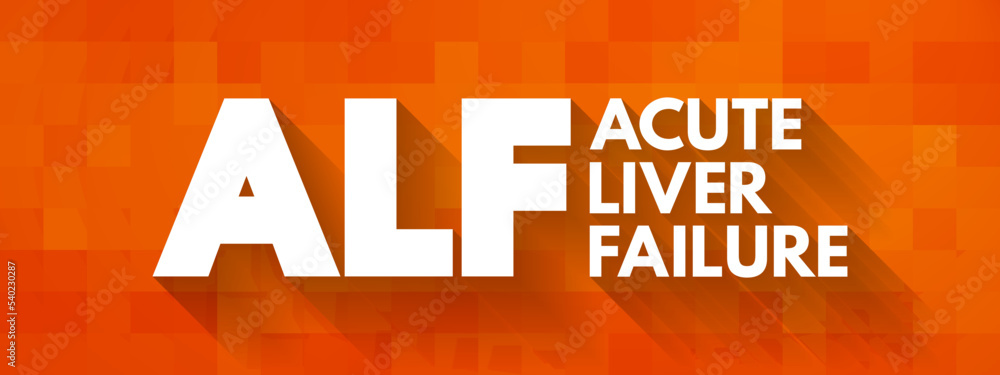 ALF - Acute Liver Failure is a rare critical illness with high ...
