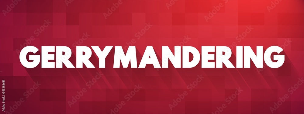 Gerrymandering is the political manipulation of electoral district ...