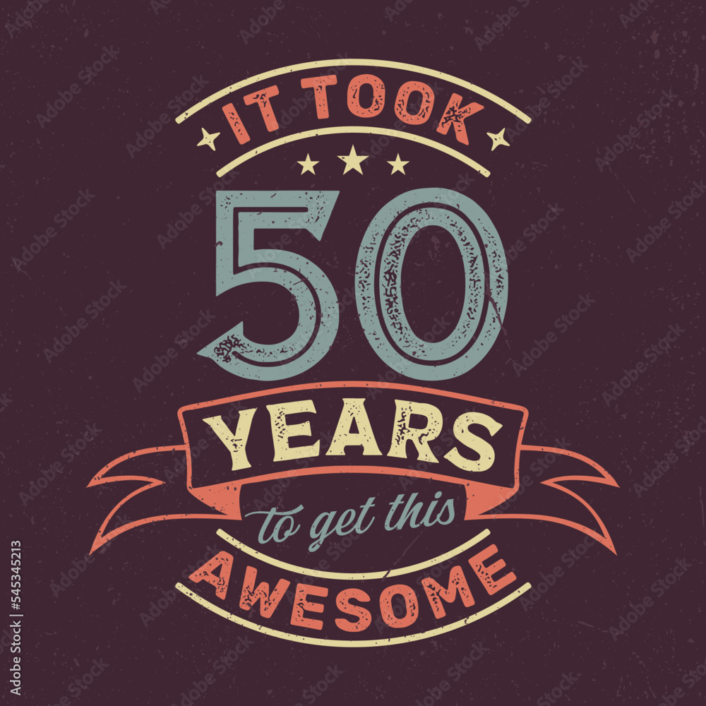 It Took 50 Years To Get This Awesome - Fresh Birthday Design. Good For ...