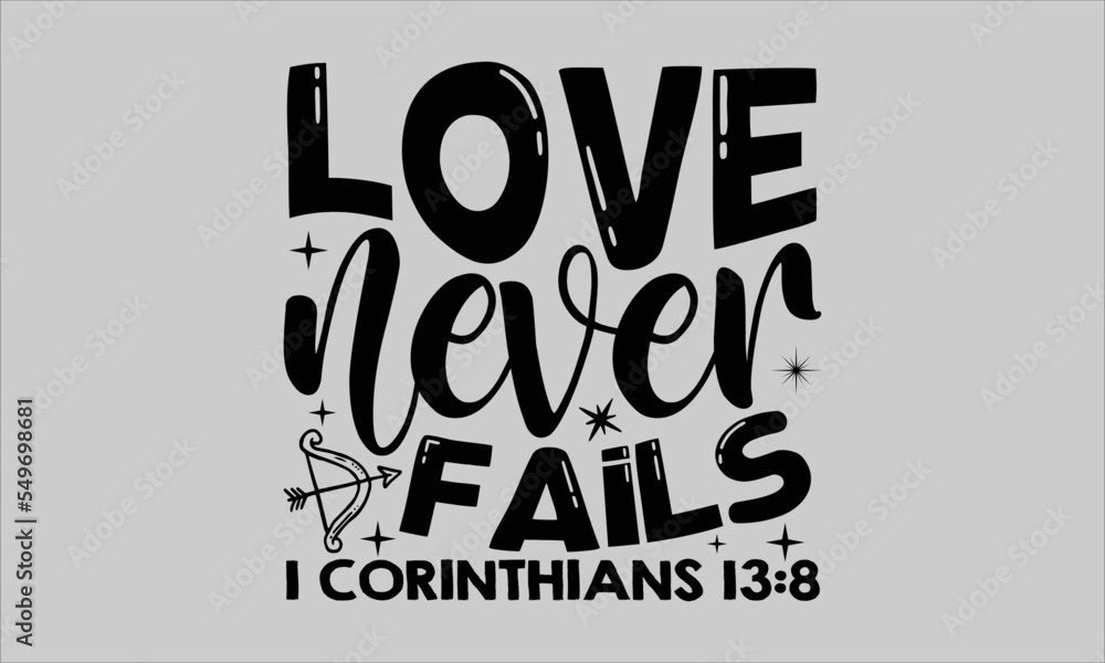 love never fails 1 corinthians 13:8- Valentine Day T-shirt Design ...