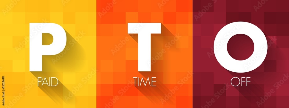 PTO Paid Time Off - time that employees can take off of work while ...