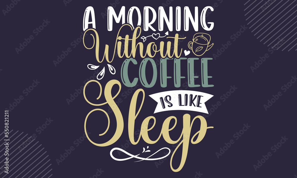 A Morning Without Coffee Is Like Sleep - Coffee T shirt Design, Hand ...