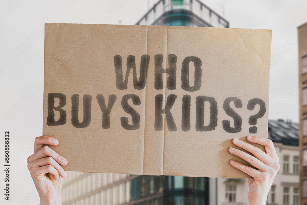 The question " Who buys kids? " is on a banner in men's hands with ...