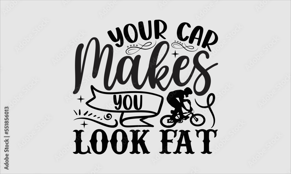 Your car makes you look fat- Cycle T-shirt Design, lettering poster ...