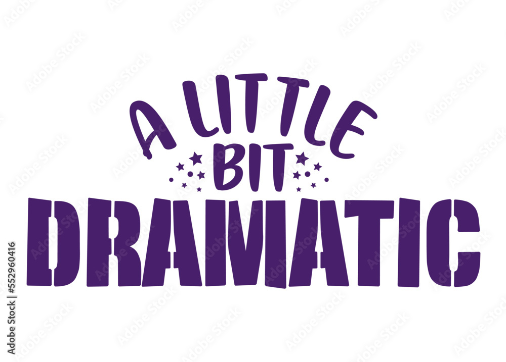 A little bit Dramatic vector file for tshirt design, ready print, svg, ai, eps, pdf and png ...