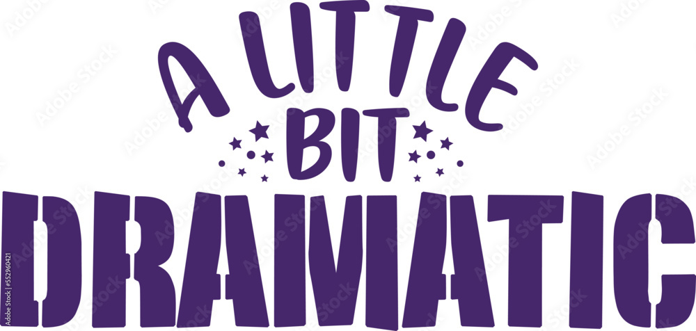 A little bit Dramatic vector file for tshirt design, ready print, svg ...