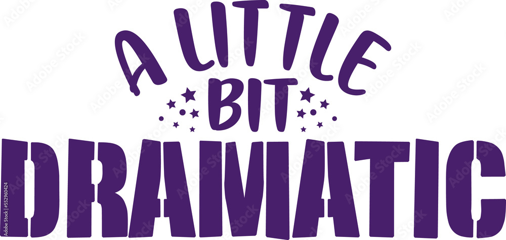A little bit Dramatic vector file for tshirt design, ready print, svg, ai, eps, pdf and png ...