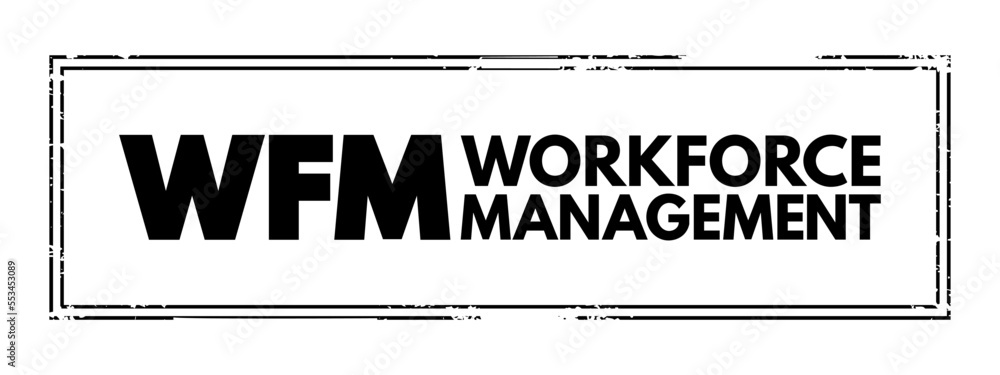 WFM - WorkForce Management is an institutional process that maximizes ...