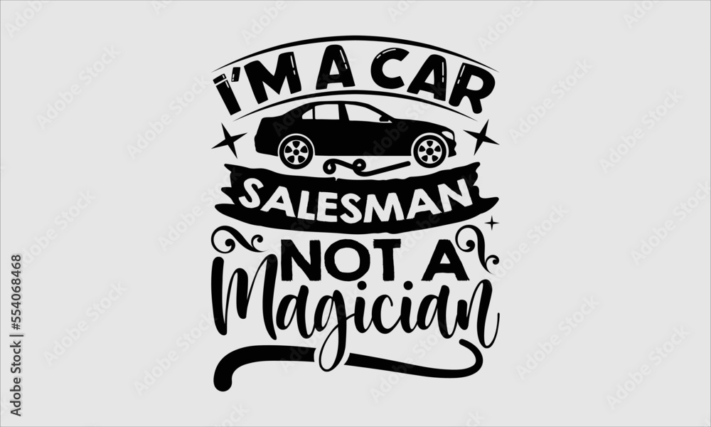 I’m a car salesman not a magician- Salesman T-shirt Design, SVG Designs ...