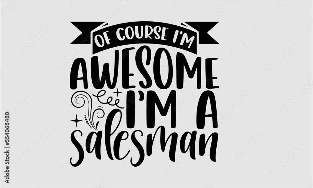 Of course I'm awesome I’m a salesman- Salesman T-shirt Design, Vector ...