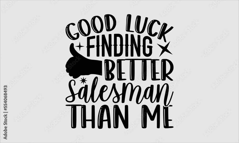 Good luck finding better salesman than me- Salesman T-shirt Design ...