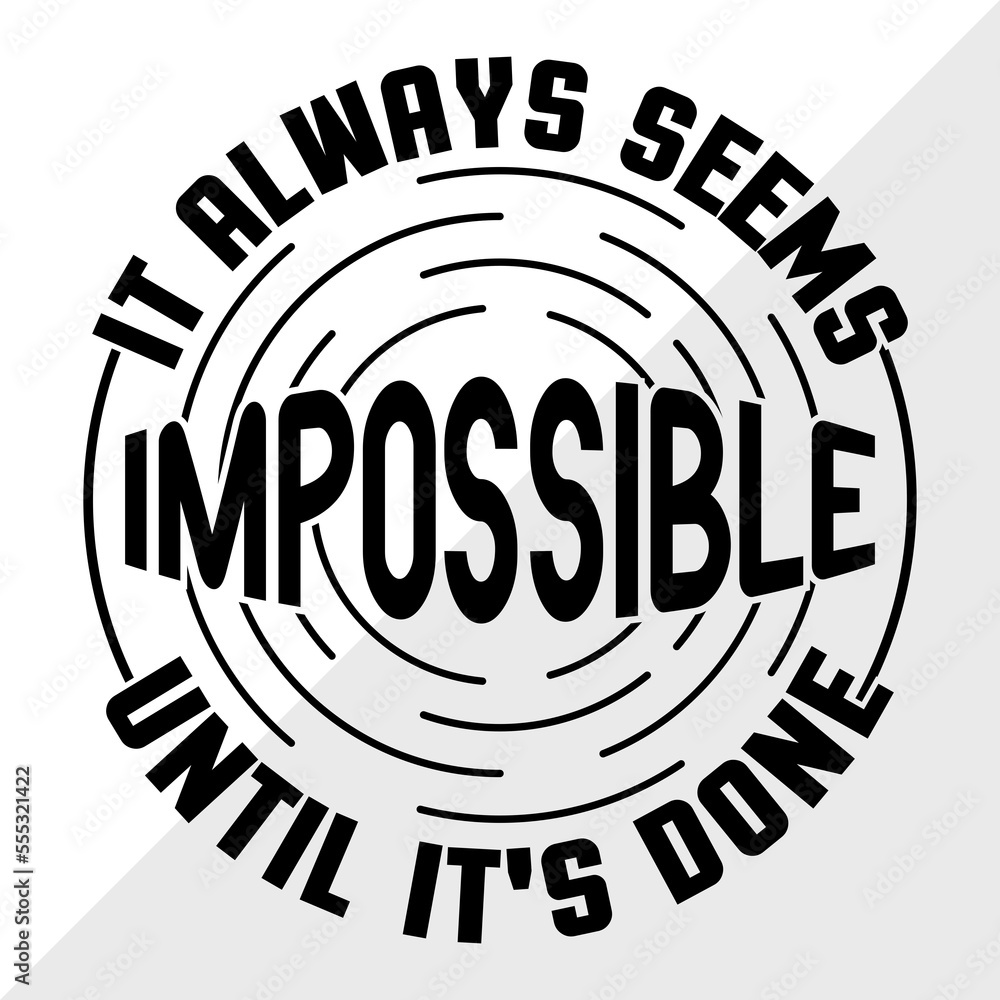 It Always Seems Impossible Until Its Done SVG Cut File, Positive ...