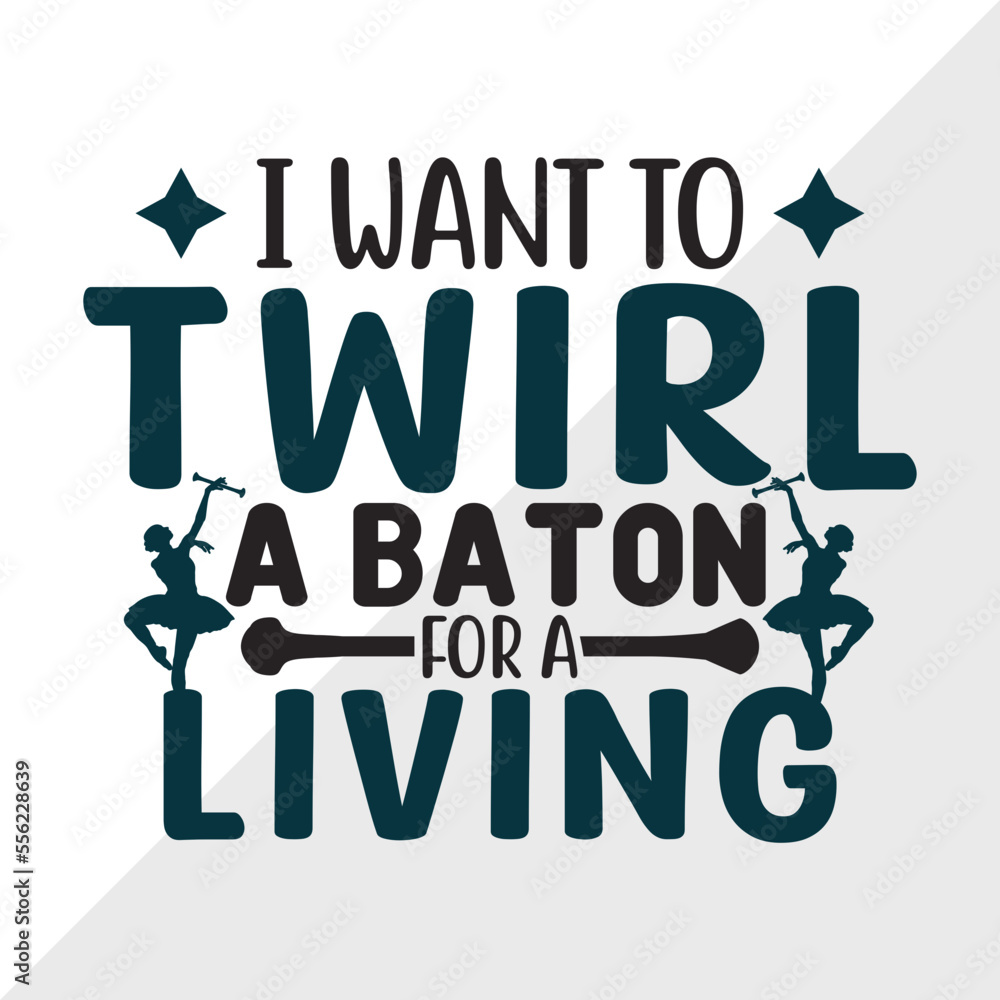 I Want To Twirl A Baton For A Living SVG Cut File, Twirlers Svg, Baton ...
