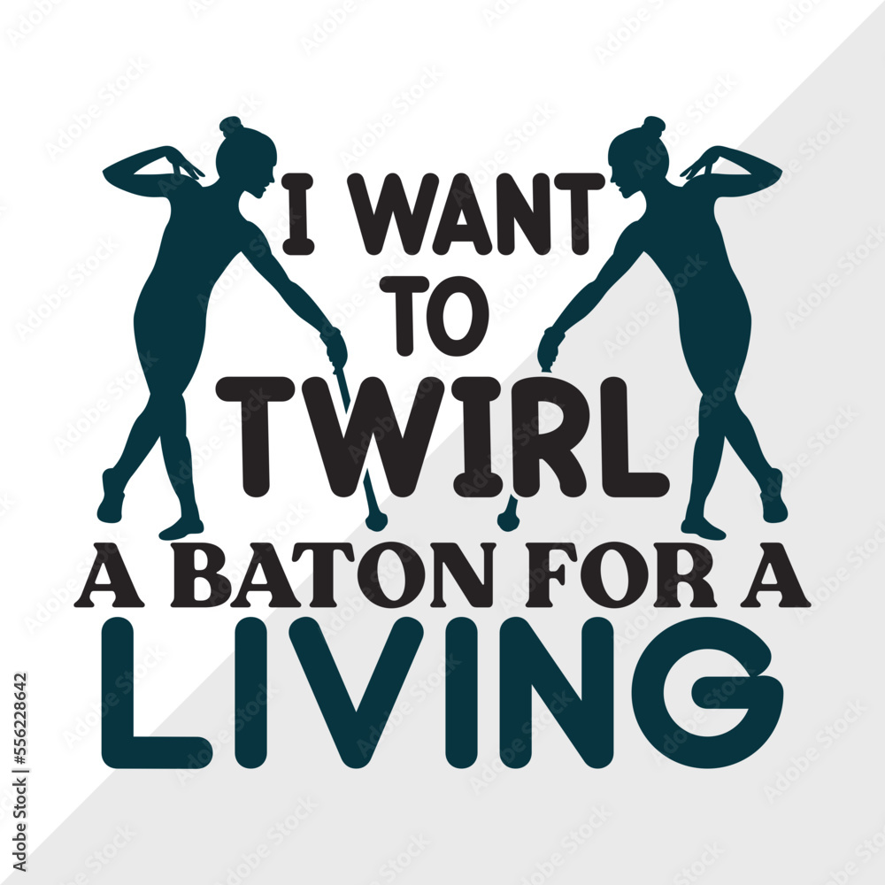 I Want To Twirl A Baton For A Living SVG Cut File, Twirlers Svg, Baton ...