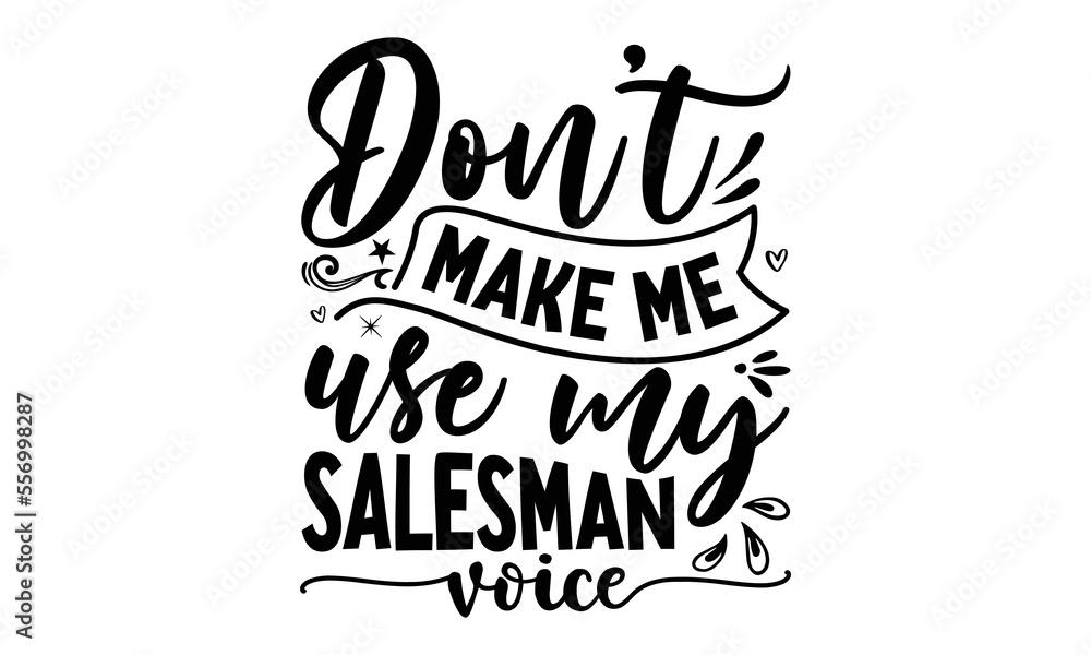 Don't make me use my salesman voice, Salesman T-shirt Design ...