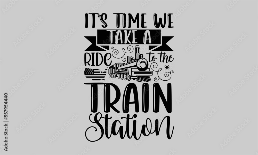 It’s time we take a ride to the train station- Train T-shirt Design ...