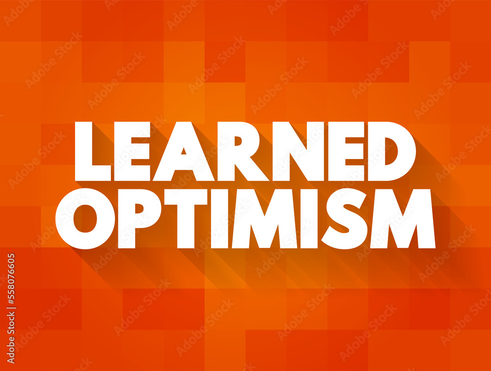 Learned Optimism - developing the ability to view the world from a positive point of view, text ...