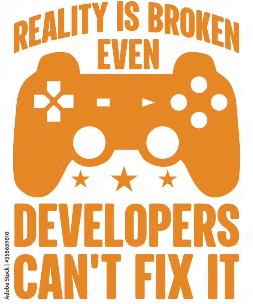 Reality is broken. Even developers can't fix it T-shirt designs. Stock ... Reality is broken. Even developers can't fix it T-shirt designs. Stock ...