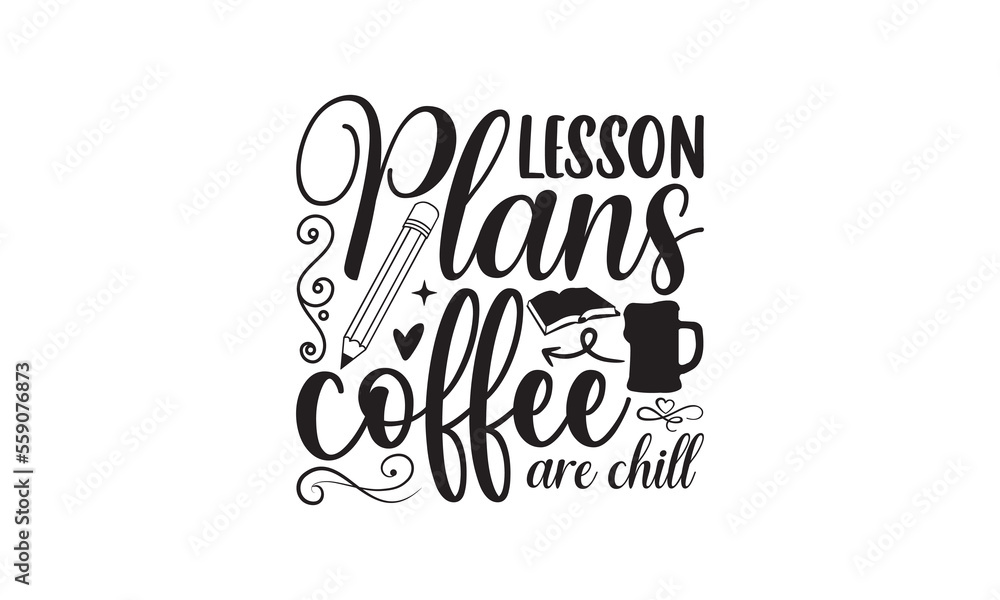 Lesson Plans Coffee And Chill-School Svg Design, Hand written vector t ...