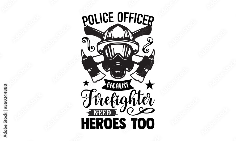 Police officer because firefighter need heroes too- Firefighter t-shirt ...