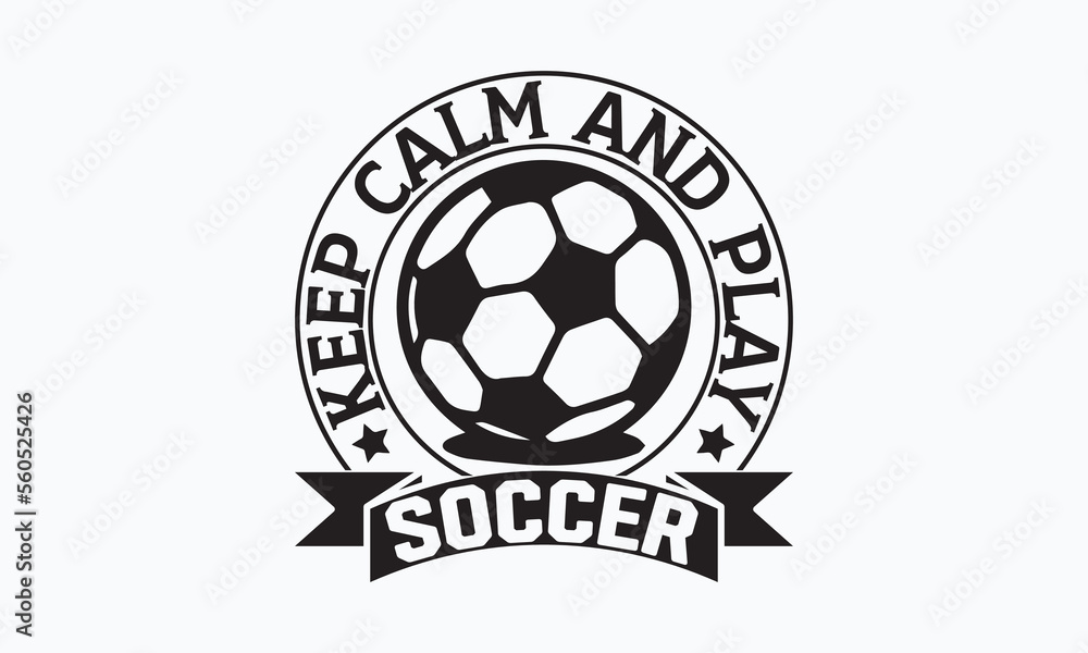 Keep calm and play soccer- Soccer T-shirt Design, Hand drawn vintage ...