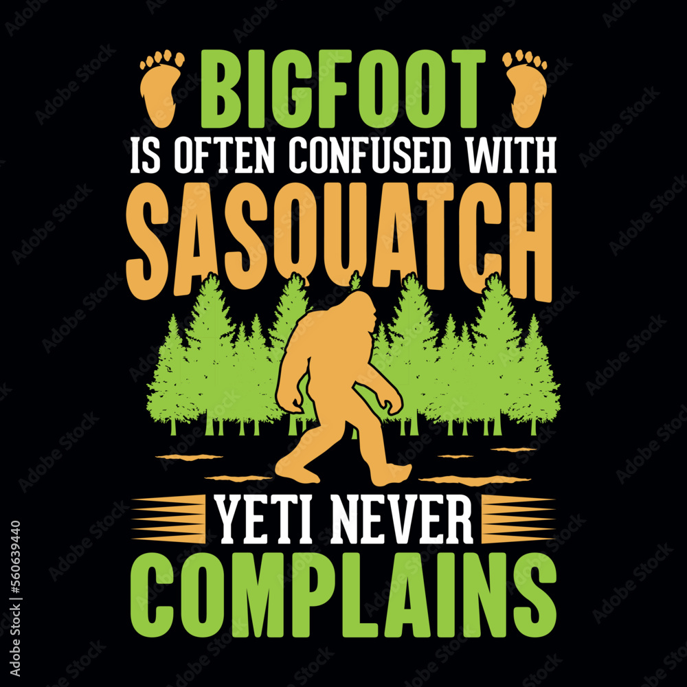 Bigfoot is often confused with sasquatch yeti never complains - bigfoot ...