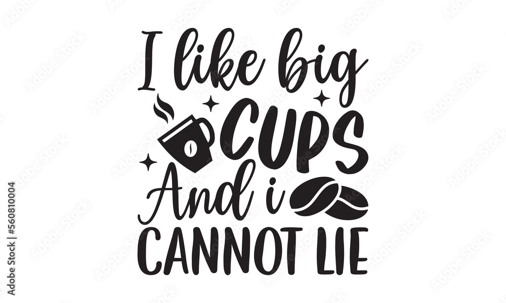 I Like Big Cups And I Cannot Lie- Coffee t-shirt design, card template ...