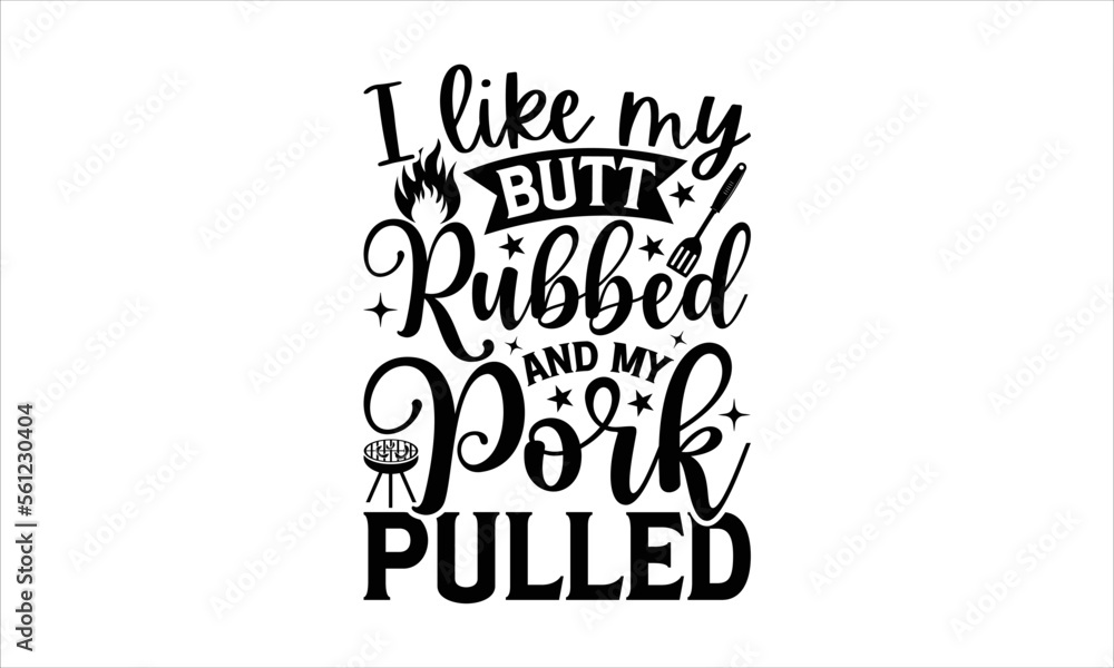 I like my butt rubbed and my pork pulled - Barbecue T-shirt Design ...