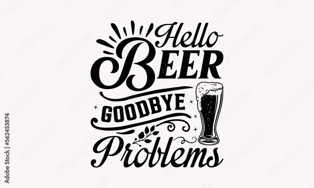 Hello Beer Goodbye Problems - Alcohol SVG T-Shirt Design, Hand Drawn ...