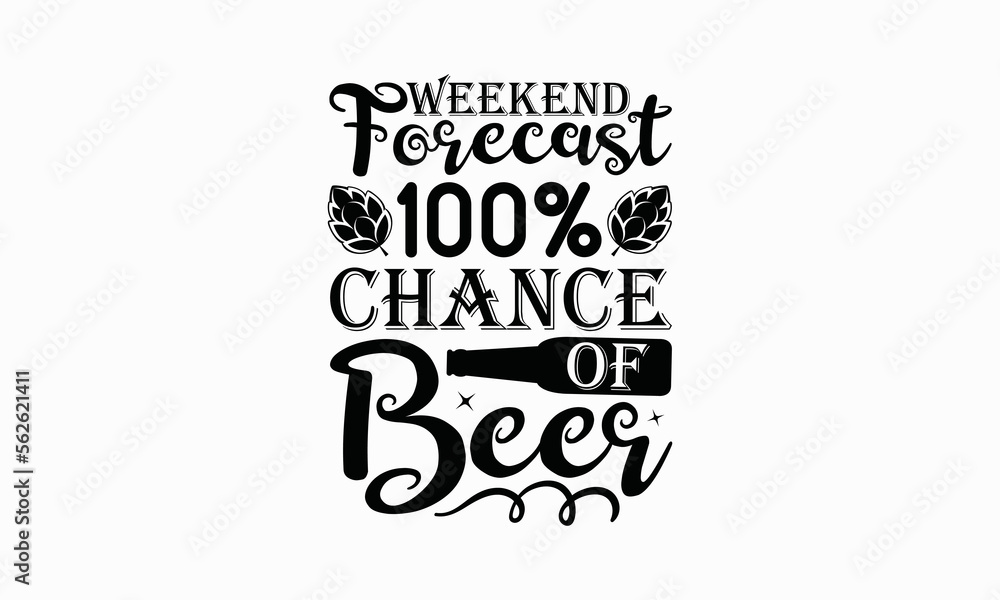 Weekend Forecast 100% Chance Of Beer - Beer SVG T-Shirt Design ...