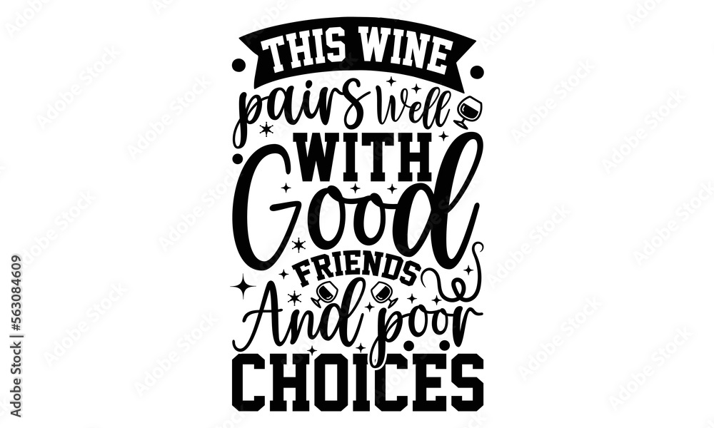 This Wine Pairs Well With Good Friends And Poor Choices- Alcohol t ...