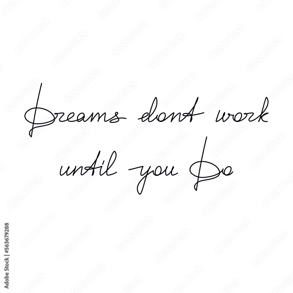 Dreams Dont Work Until You Do slogan. Handwritten lettering. Inspirational quote. Line ...
