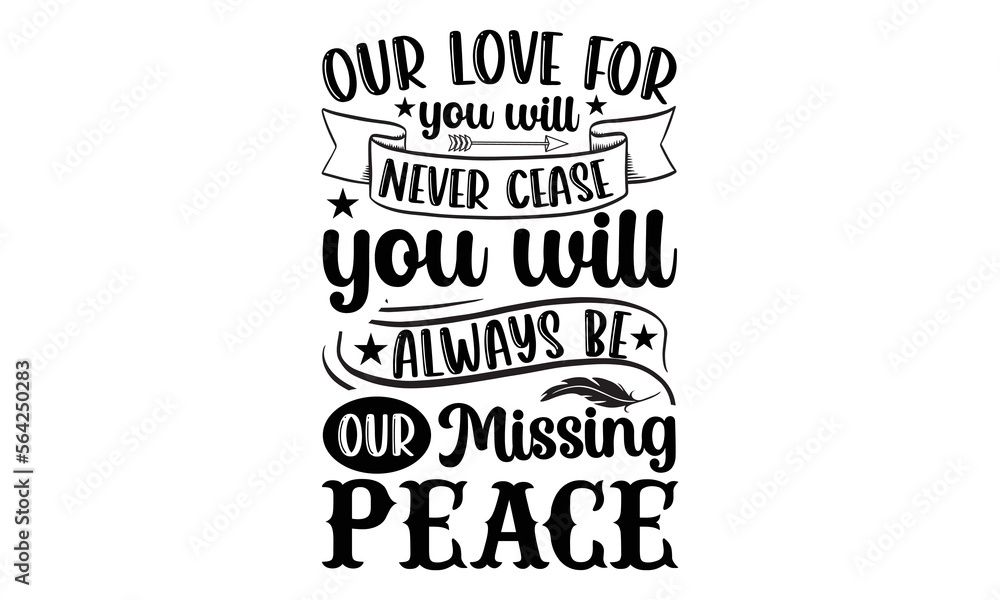Our Love For You Will Never Cease You Will Always Be Our Missing Peace ...