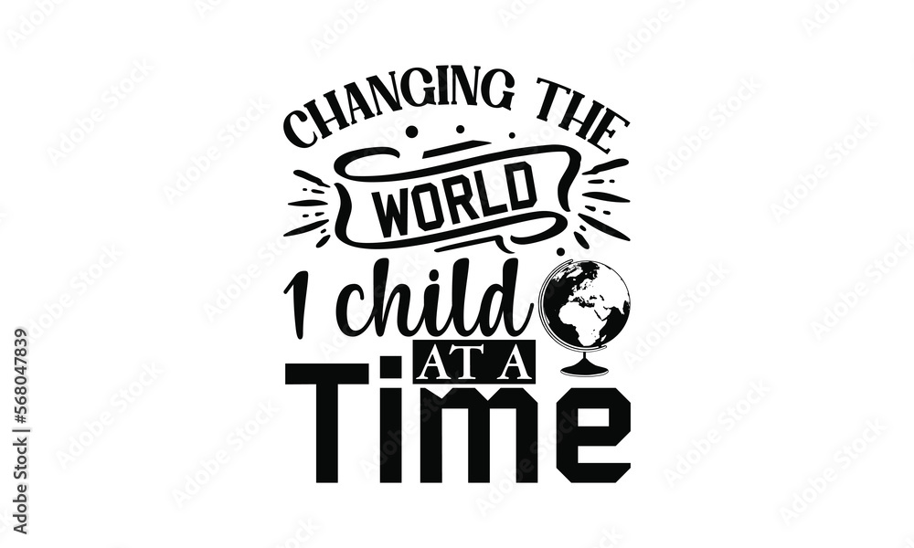 Changing The World 1 Child At A Time - Teacher T-shirt Design, Hand ...