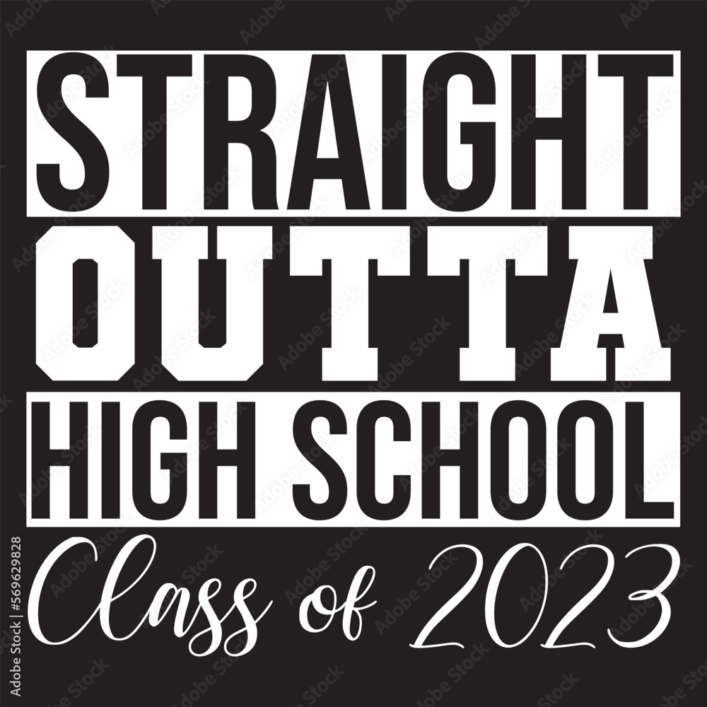 STRAIGHT OUTTA HIGH SCHOOL CLASS OF 2023 svg design Stock Vector ...