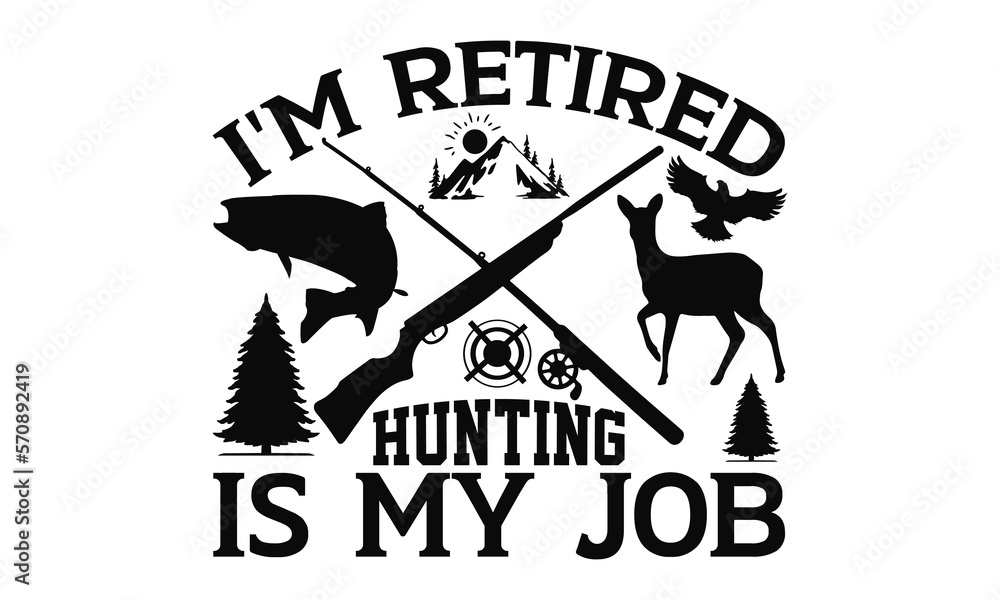 I'm Retired Hunting Is My Job - Hunting SVG T-shirt Design, Hand drawn ...