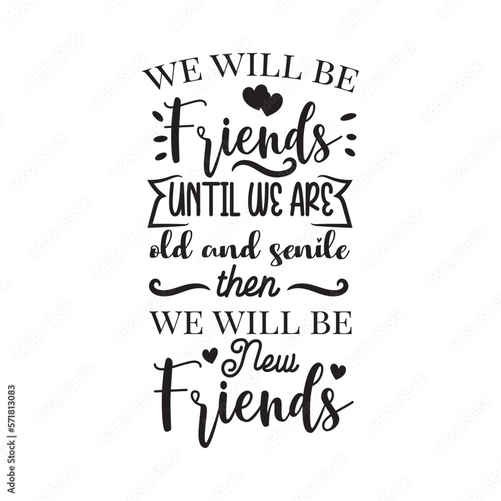 We Will Be Friends Until We Are Old And Senile. Hand Lettering And ...