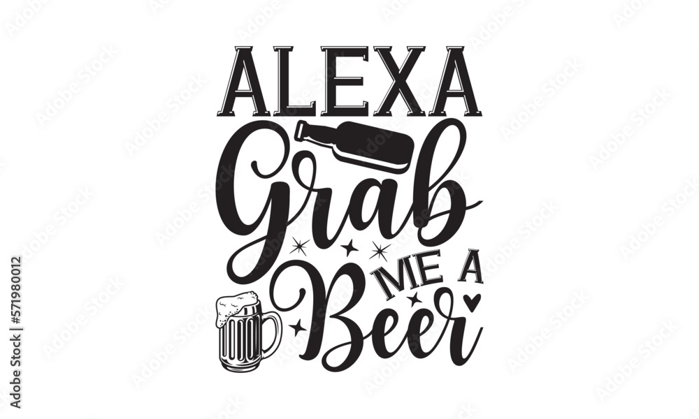 Alexa grab me a beer - Beer T-shirt Design, Hand drawn lettering phrase ...