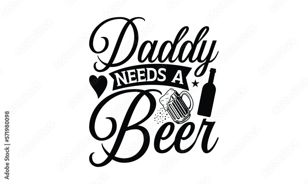 Daddy Needs A Beer Beer T Shirt Design Hand Drawn Lettering Phrase