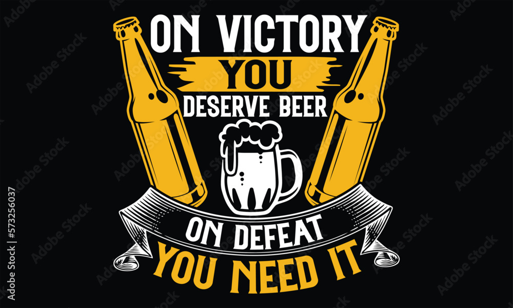 On Victory You Deserve Beer on Defeat you need it - Beer T Shirt Design ...