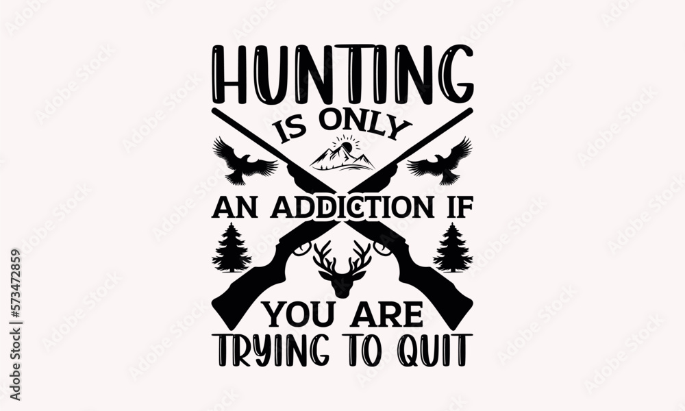 Hunting Is Only An Addiction If You Are Trying To Quit - Hunting svg ...