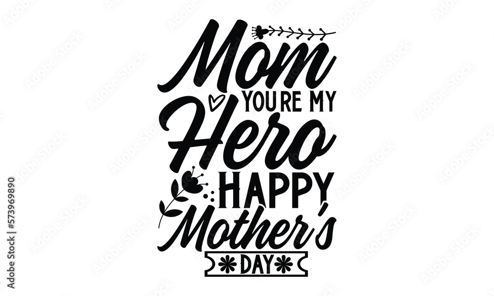 Mom You're My Hero Happy Mother's Day - Mother's Day T-shirt Design ...