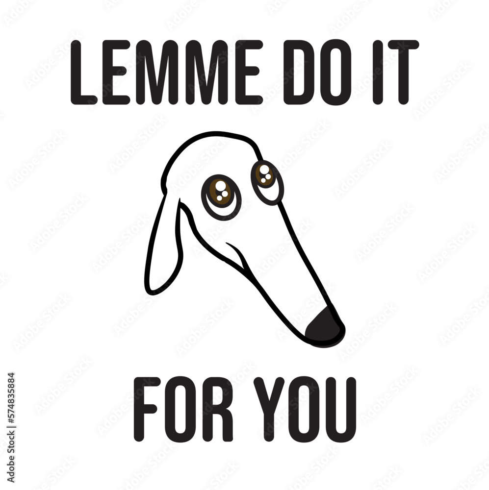 White borzoi dog meme. Pet's head with the sentence Lemme do it for you ...