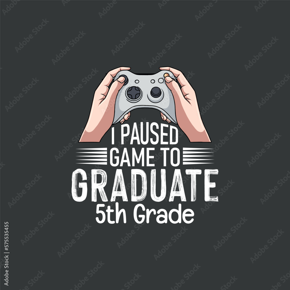 I paused game to graduated 5th grade funny t shirt design vector, game ...