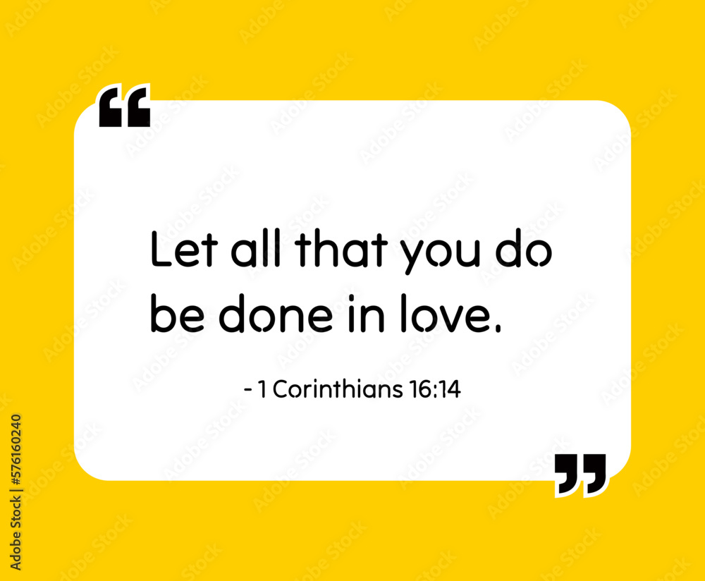 Let all that you do be done in love. - 1 Corinthians 16:14 Bible quote ...