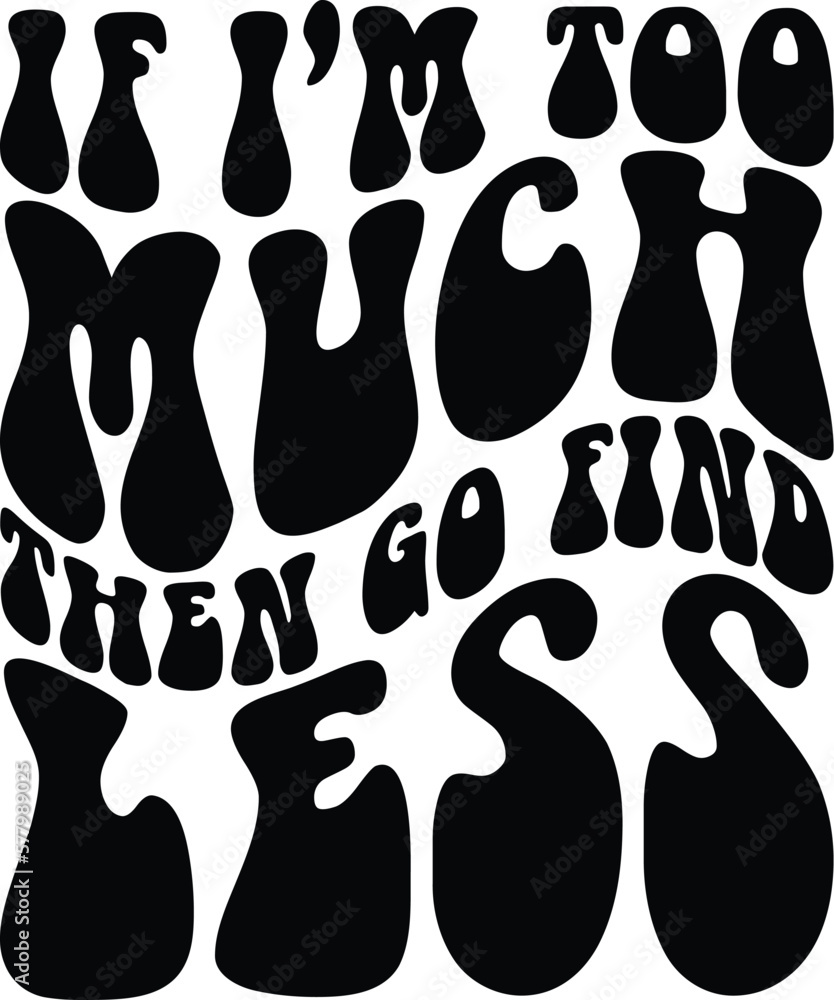 If I'm Too Much Then Go Find Less Svg, Wavy Retro Svg, Motivational Svg ...