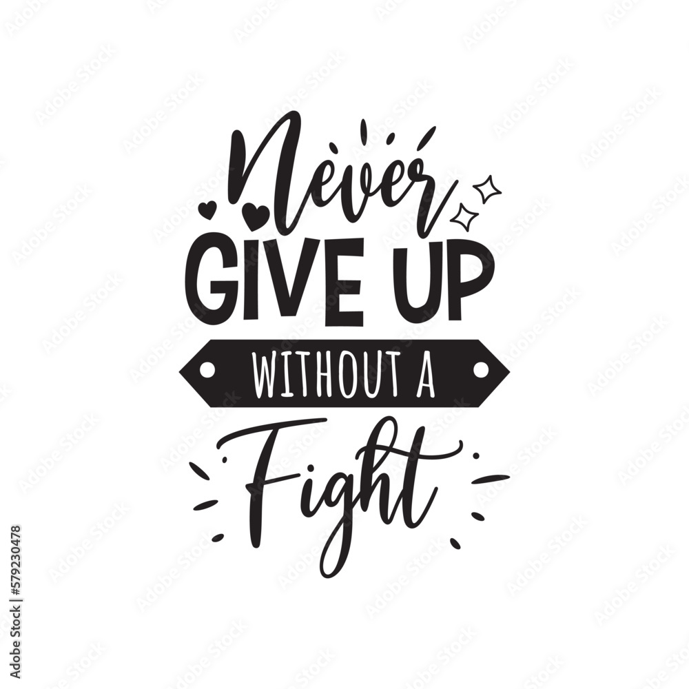 Never Give Up Without a Fight. Hand Lettering And Inspiration Positive ...