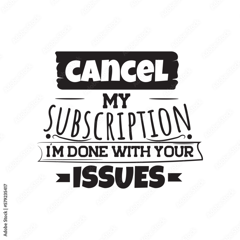 Cancel My Subscription, I'm Done With Your Issues. Hand Lettering And ...