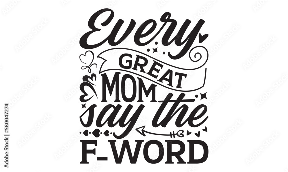 Every Great Mom Say The F-Word - Mother’s Day T Shirt Design, Modern ...